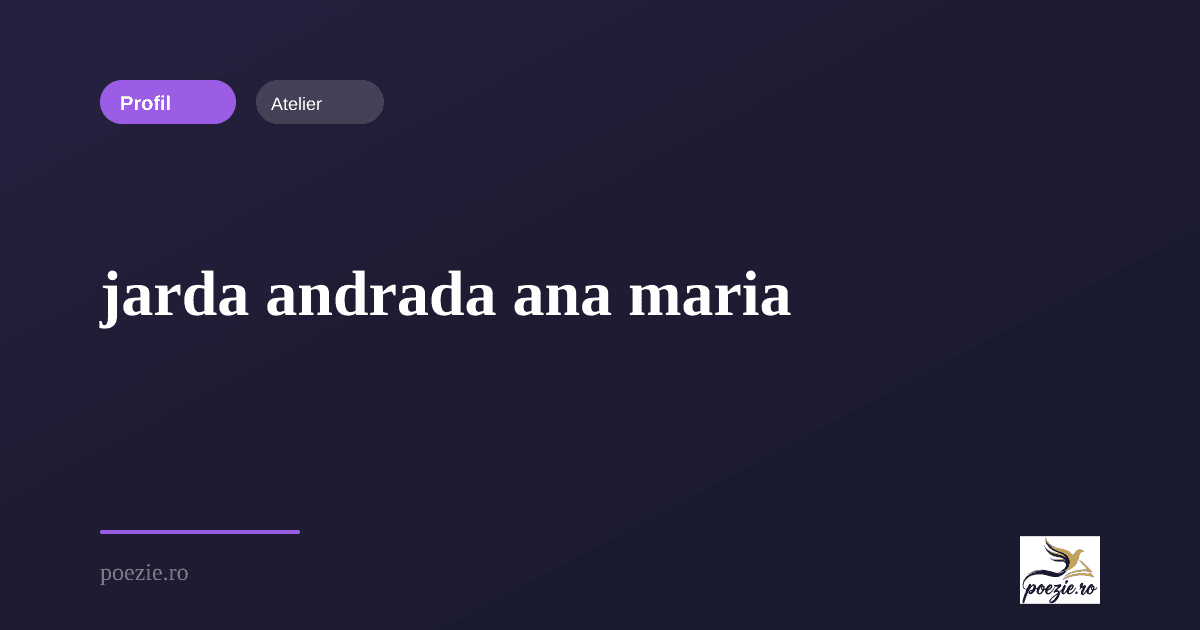 jarda andrada ana maria (@jarda-andrada-ana-maria) | Poezie.ro