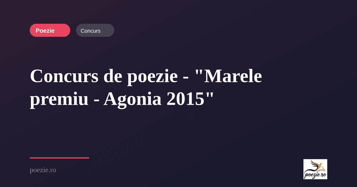 Concurs de poezie - "Marele premiu - Agonia 2015" | Poezie.ro