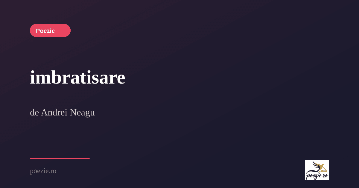 Imbratisare Andrei Neagu Poezie ro Imbratisare Andrei Neagu Poezie ro